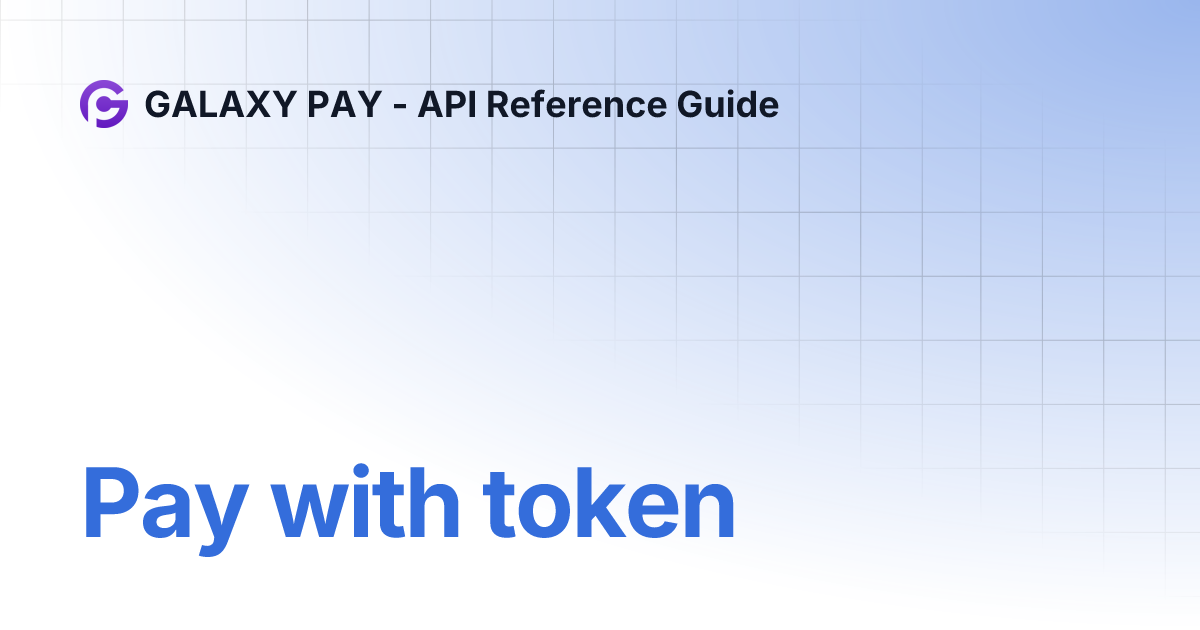 Pay with token | GALAXY PAY - API Reference Guide