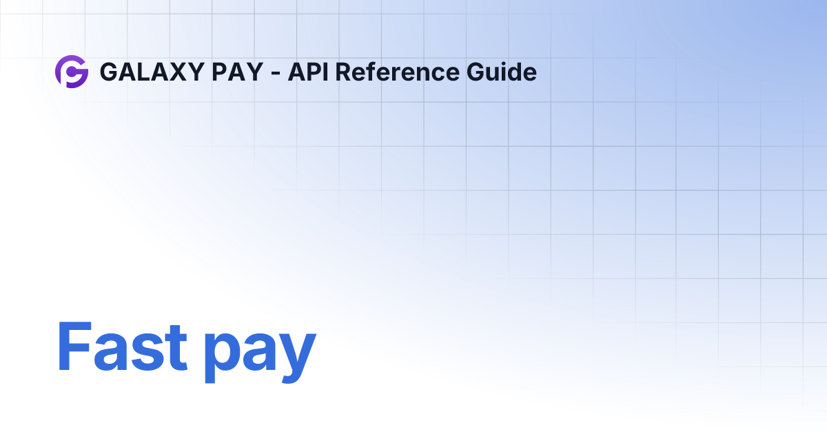 Fast pay | GALAXY PAY - API Reference Guide