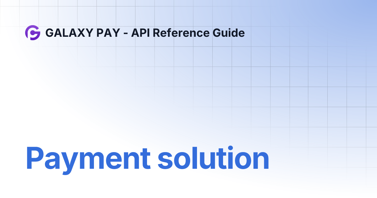Payment solution | GALAXY PAY - API Reference Guide
