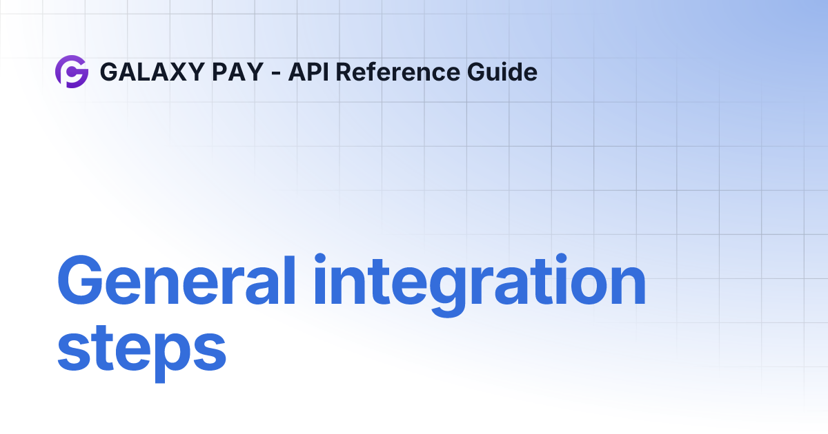 General integration steps | GALAXY PAY - API Reference Guide