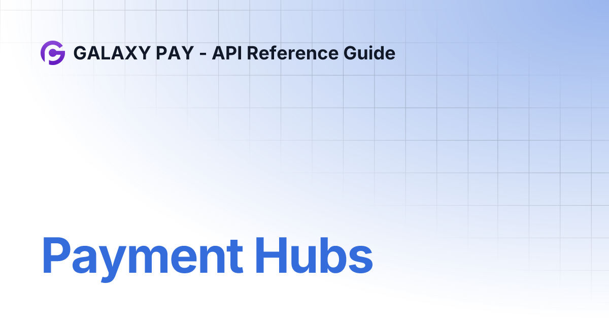 Payment Hubs | GALAXY PAY - API Reference Guide