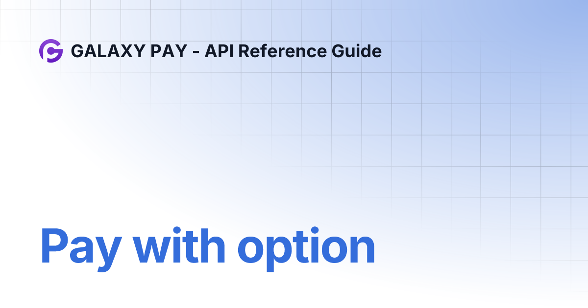 Pay with option | GALAXY PAY - API Reference Guide